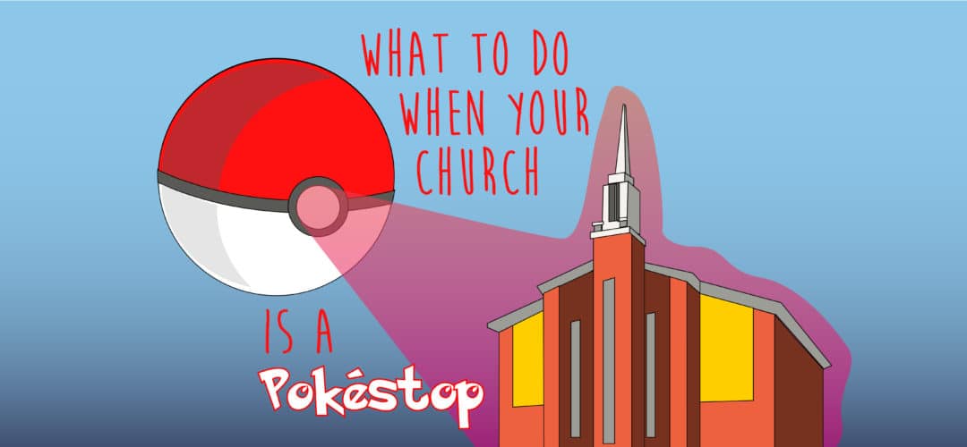 » What To Do When Your Church is a PokéStop