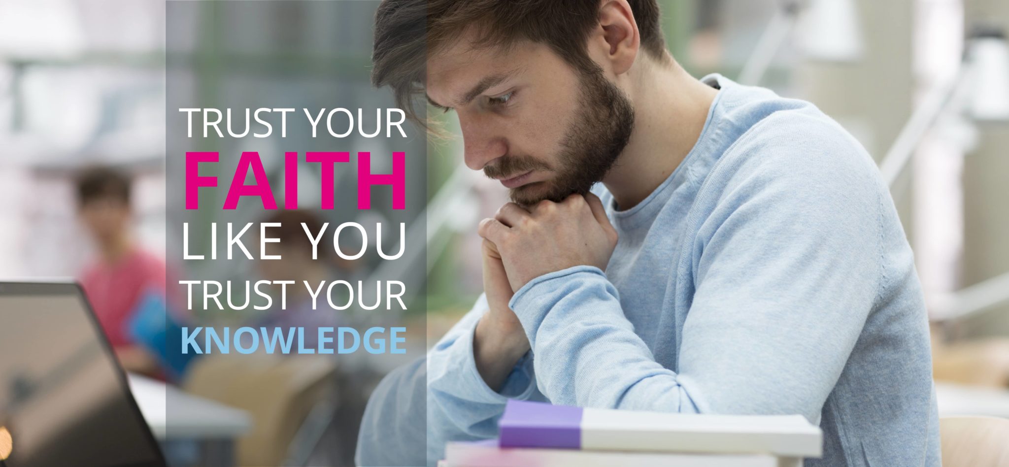 Trust Your Faith Like You Trust Your Knowledge - FaithCounts